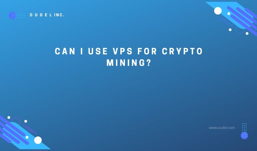 Can I use VPS for Crypto Mining? - Oudel Inc.