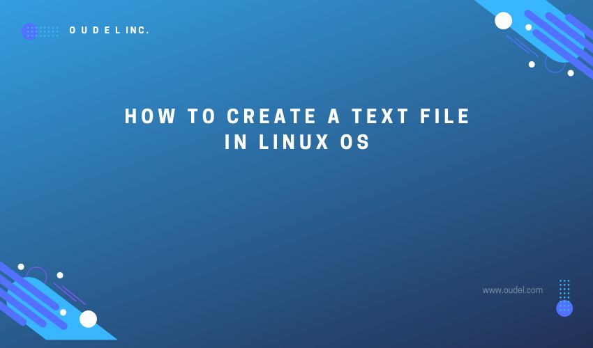 How To Create A Text File In Linux OS Oudel Inc How To Create A Text File In Linux OS Oudel Inc