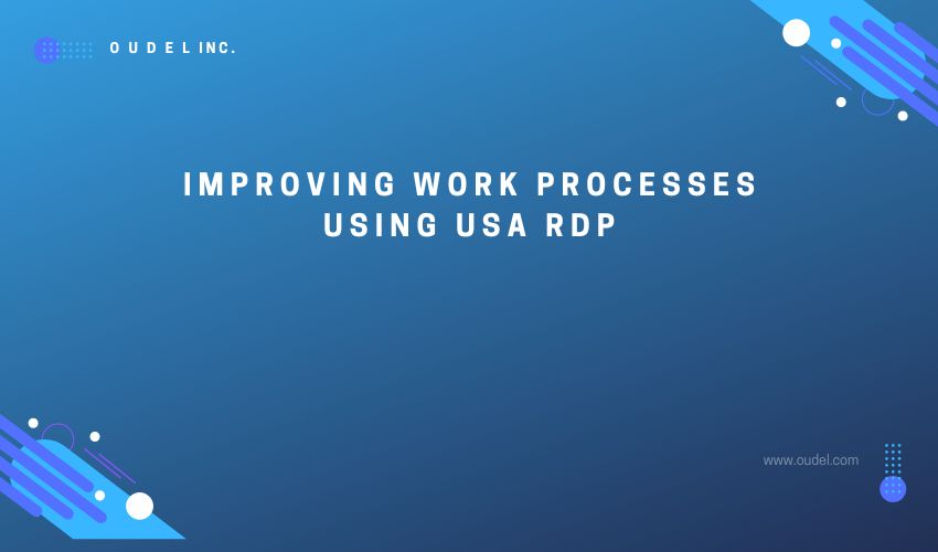 Improving work processes using USA RDP - Oudel Inc.