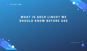 What is Arch Linux? We should know before use! - Oudel Inc.