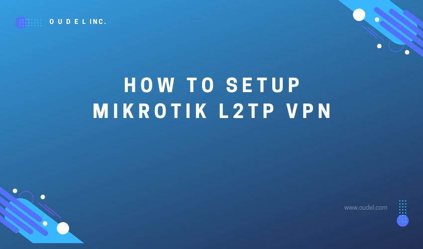 How to setup MikroTik L2TP VPN - Oudel Inc.
