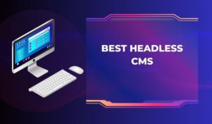 What Is A Headless CMS? Best Headless CMS In 2023 - Oudel Inc.