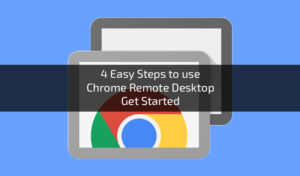 4 Easy Steps to Use Chrome Remote Desktop [Get Started] - Oudel Inc.