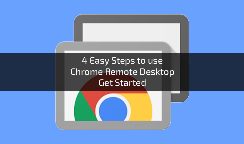 4 Easy Steps to Use Chrome Remote Desktop [Get Started] - Oudel Inc.