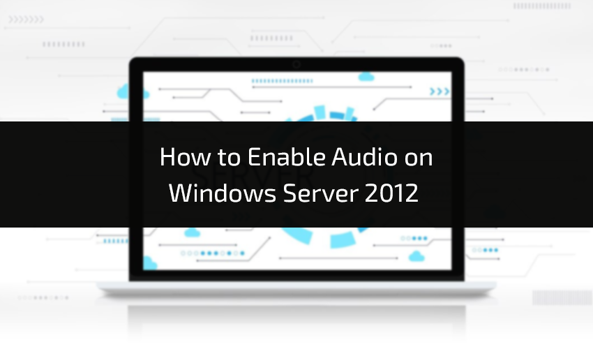 How to Enable Audio on Windows Server 2012 Step-by-Step