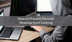 How to Prevent Remote Desktop from Locking: Tips for Seamless Remote Access