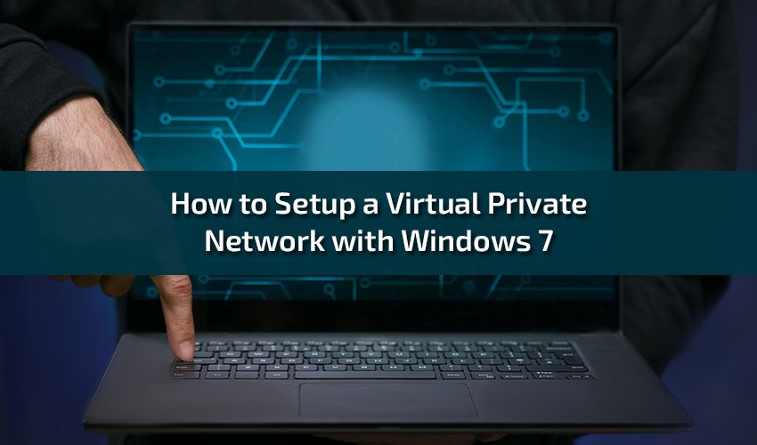 How to Setup a Virtual Private Network with Windows 7