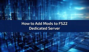 How to Add Mods to FS22 Dedicated Server: A Full Guide