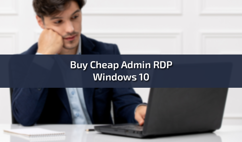 Buy Cheap Admin RDP Windows 10: The Ultimate Guide