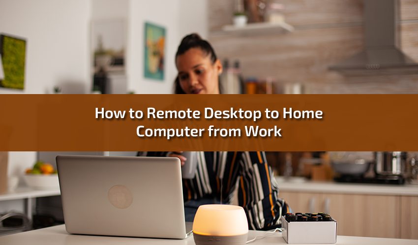 How to Remote Desktop to Home Computer from Work