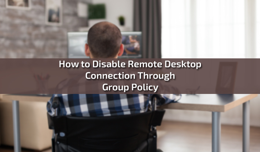 How to Disable Remote Desktop Connection Through Group Policy