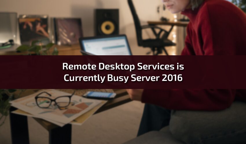 Remote Desktop Services is Currently Busy Server 2016: Step-by-Step Guide